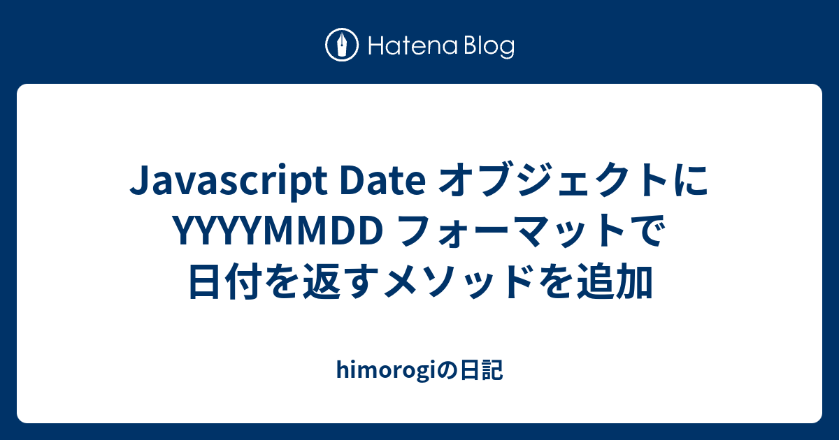 Javascript Date オブジェクトに YYYYMMDD フォーマットで日付を返すメソッドを追加 - himorogiの日記