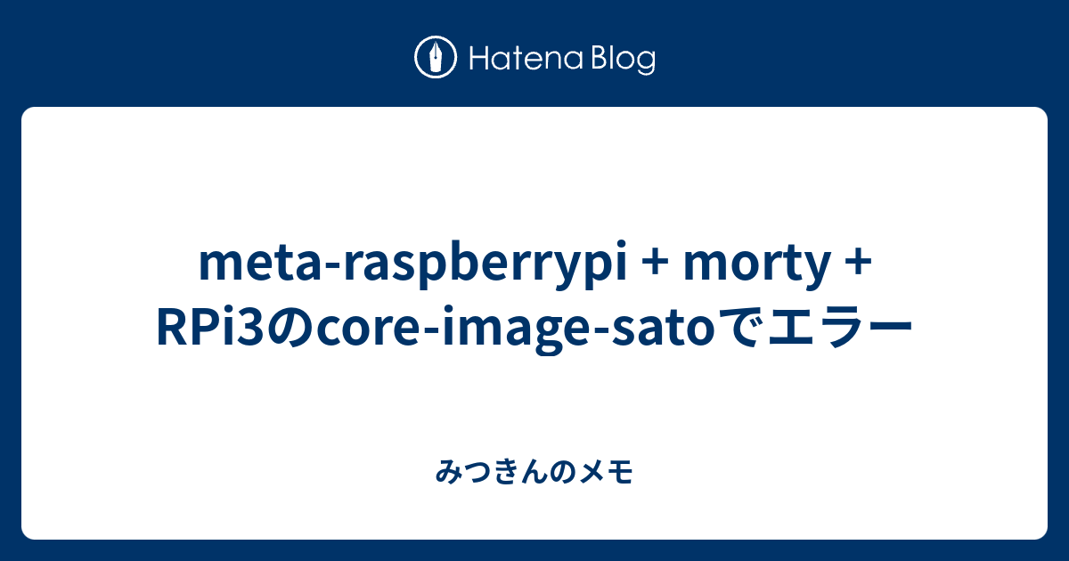 meta-raspberrypi + morty + RPi3のcore-image-satoでエラー - みつきんのメモ