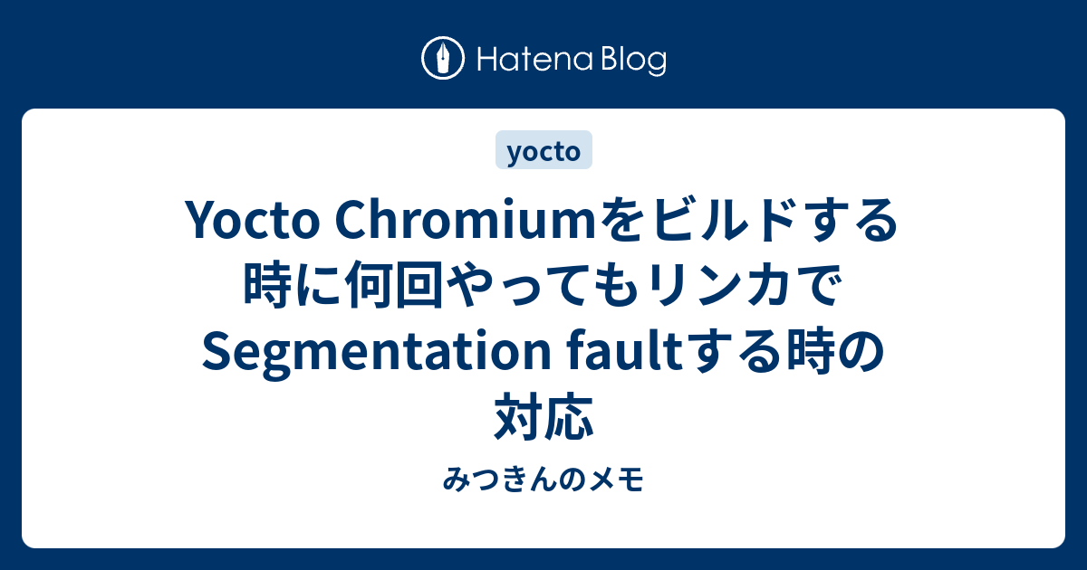 Yocto Chromiumをビルドする時に何回やってもリンカでSegmentation faultする時の対応 - みつきんのメモ