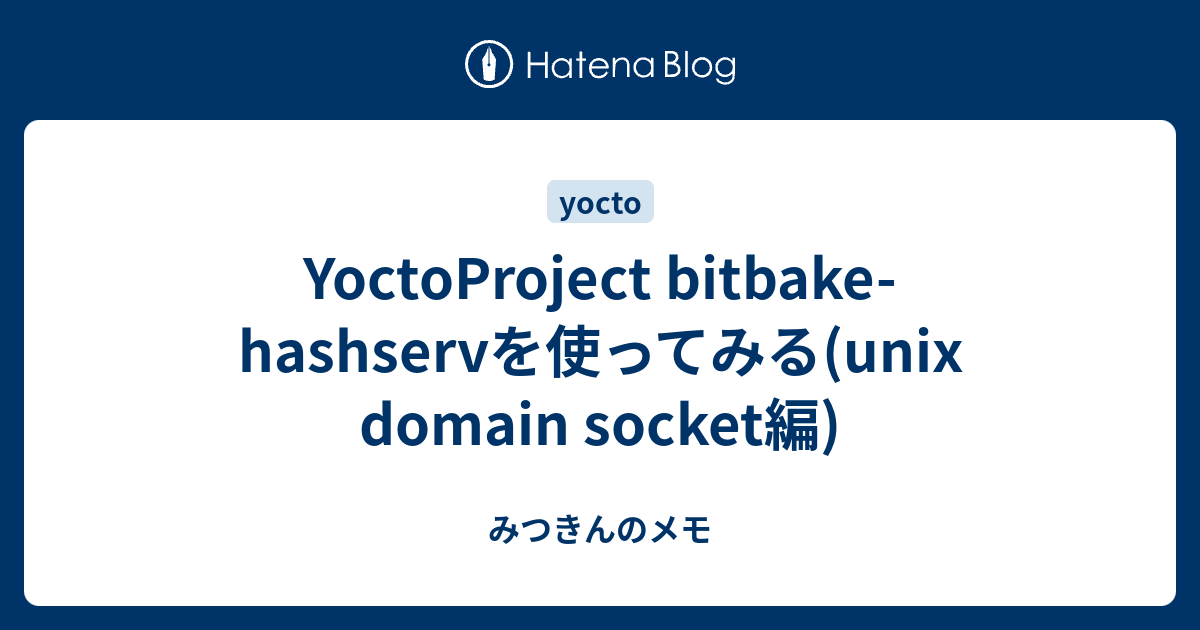 YoctoProject bitbake-hashservを使ってみる(unix domain socket編) - みつきんのメモ