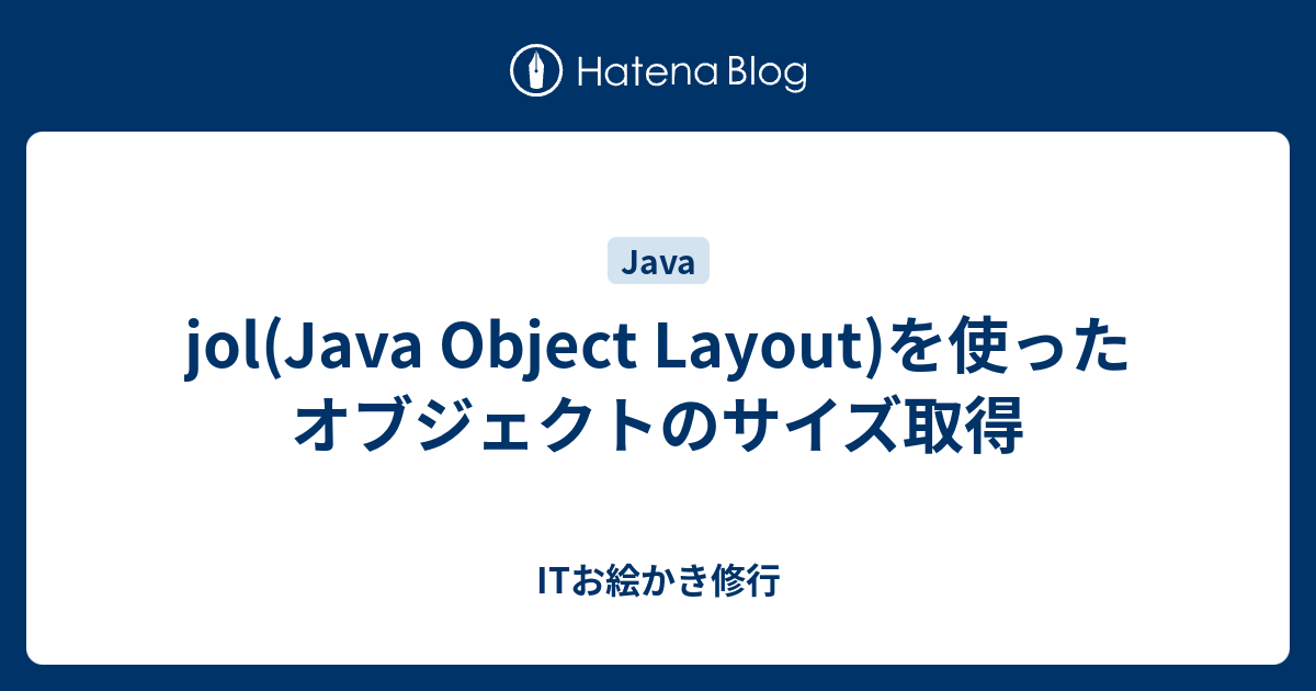 jol(Java Object Layout)を使ったオブジェクトのサイズ取得 - ITお絵かき修行