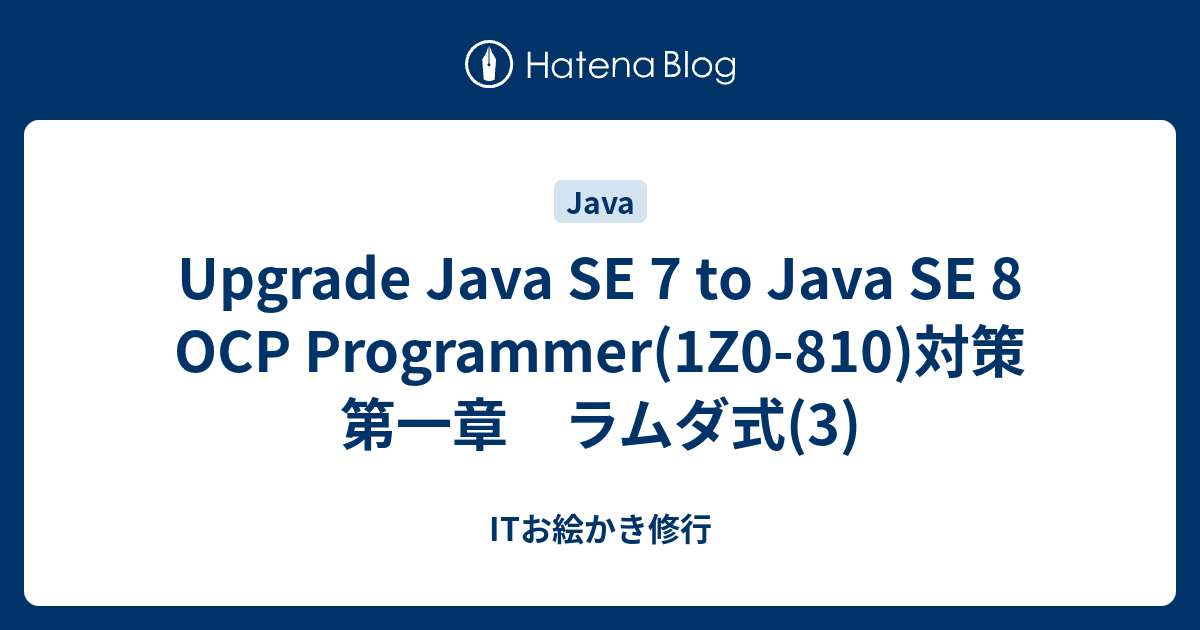 Upgrade Java SE 7 to Java SE 8 OCP Programmer(1Z0-810)対策 第一章 ラムダ式(3) - ITお絵かき修行