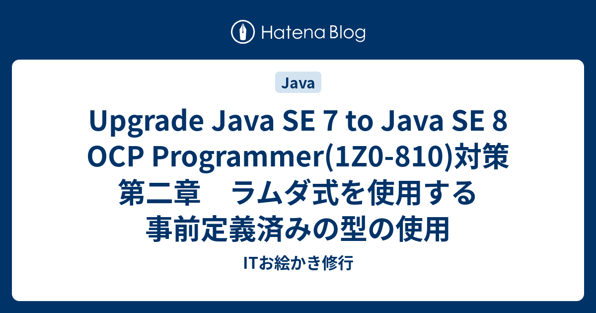 Upgrade Java SE 7 to Java SE 8 OCP Programmer(1Z0-810)対策 第二章 ラムダ式を使用する ...