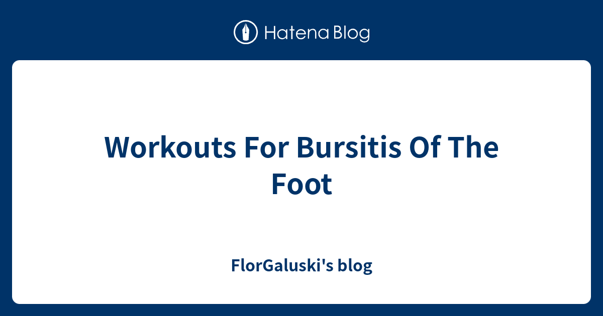 Workouts For Bursitis Of The Foot - FlorGaluski's blog