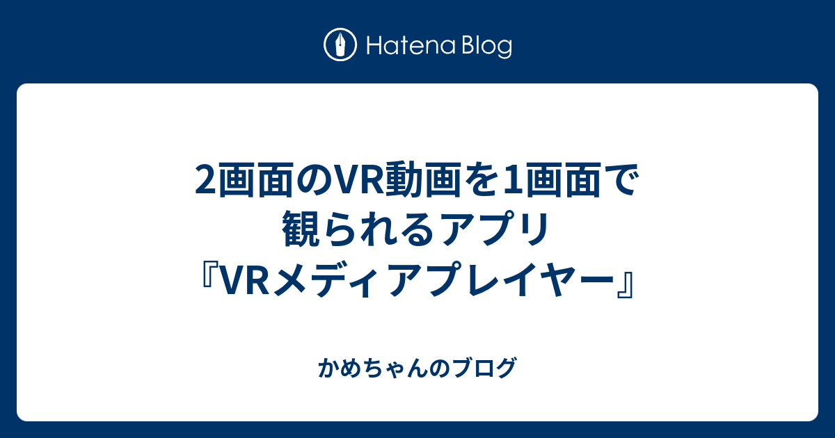 2画面のVR動画を1画面で観られるアプリ『VRメディアプレイヤー』 - かめちゃんのブログ