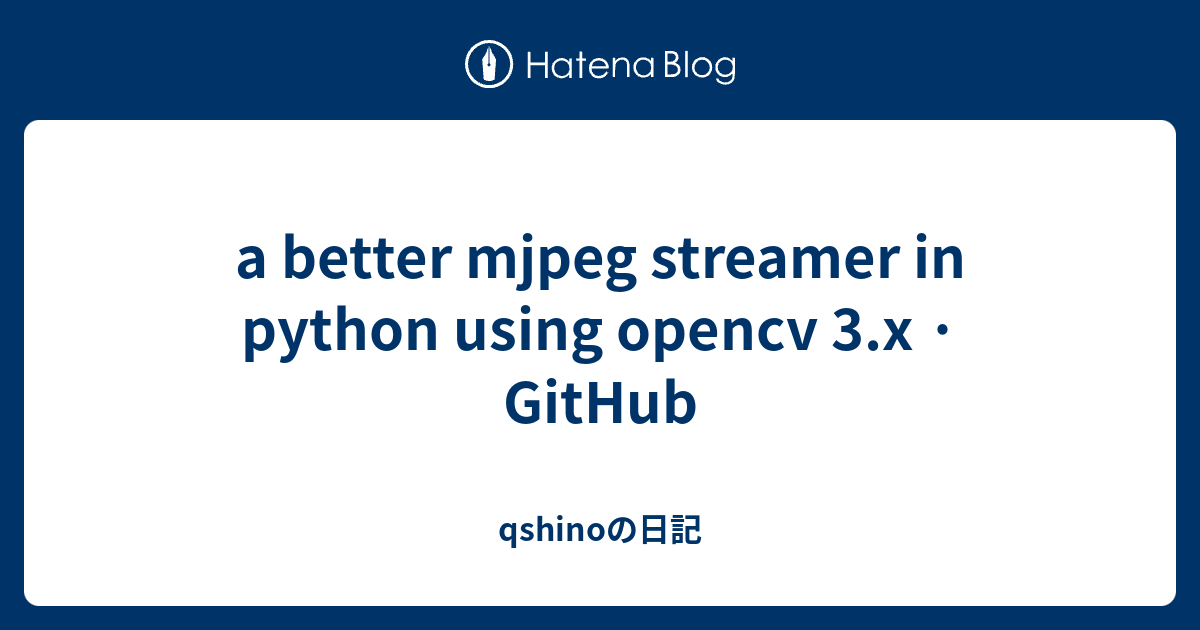 a better mjpeg streamer in python using opencv 3.x · GitHub - qshinoの日記