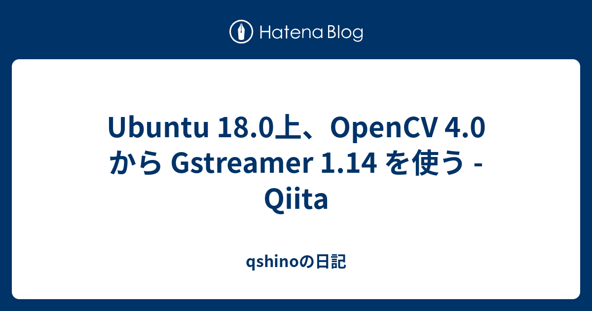 Ubuntu 18.0上、OpenCV 4.0 から Gstreamer 1.14 を使う - Qiita - qshinoの日記