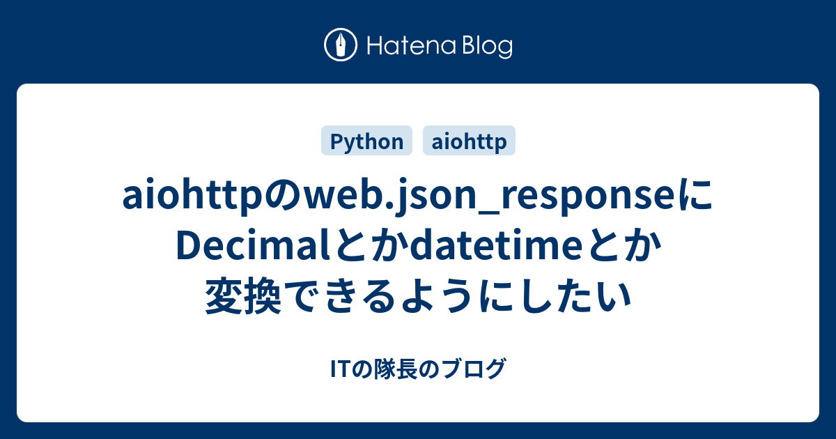 aiohttpのweb.json_responseにDecimalとかdatetimeとか変換できるようにしたい - ITの隊長のブログ