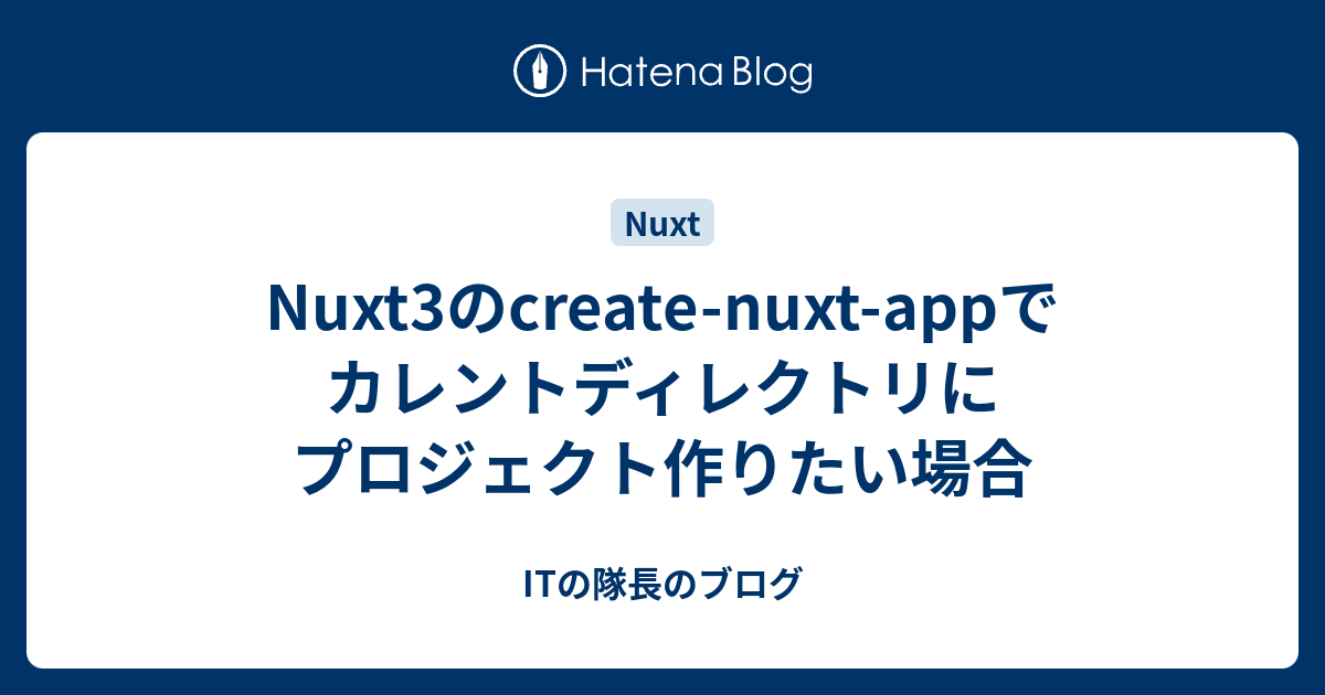 Nuxt3のcreate-nuxt-appでカレントディレクトリにプロジェクト作りたい場合 - ITの隊長のブログ
