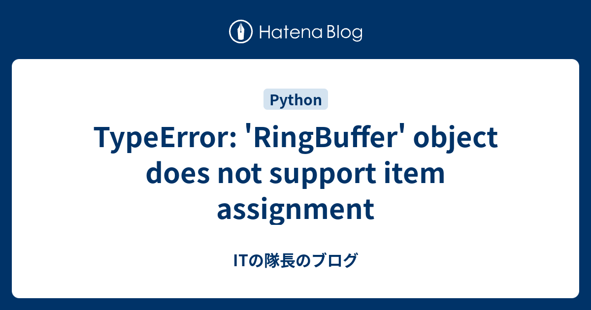 TypeError: 'RingBuffer' object does not support item assignment - ITの隊長のブログ