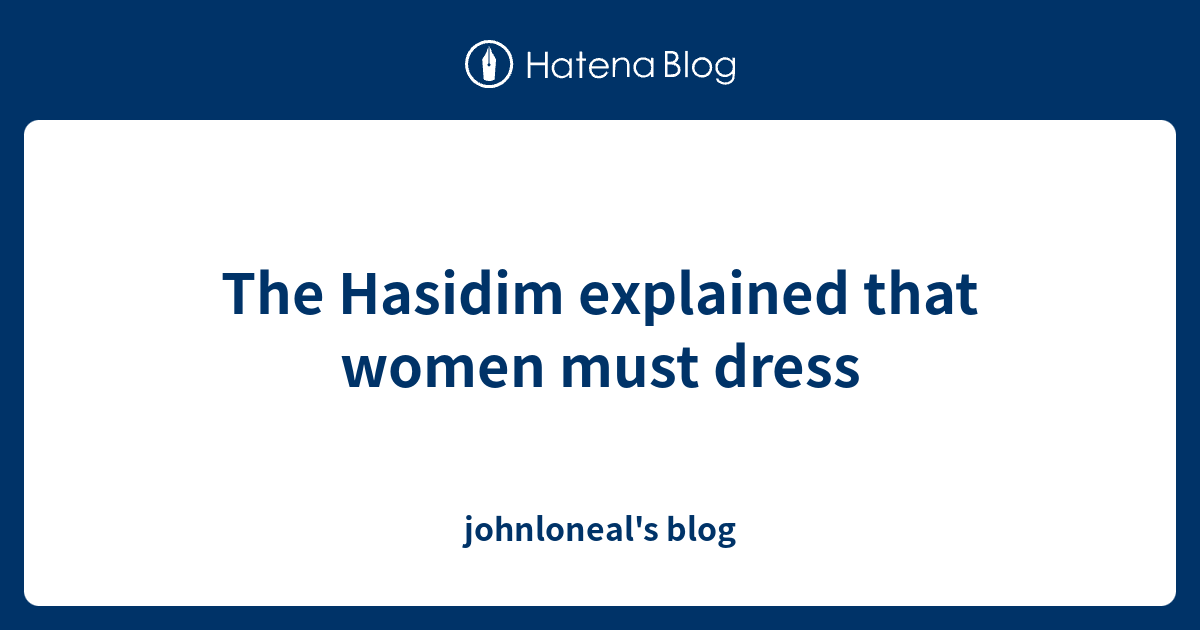 The Hasidim explained that women must dress - johnloneal's blog