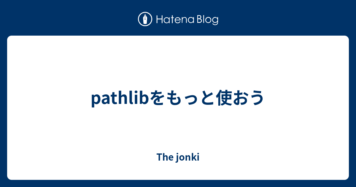 pathlibをもっと使おう - The jonki