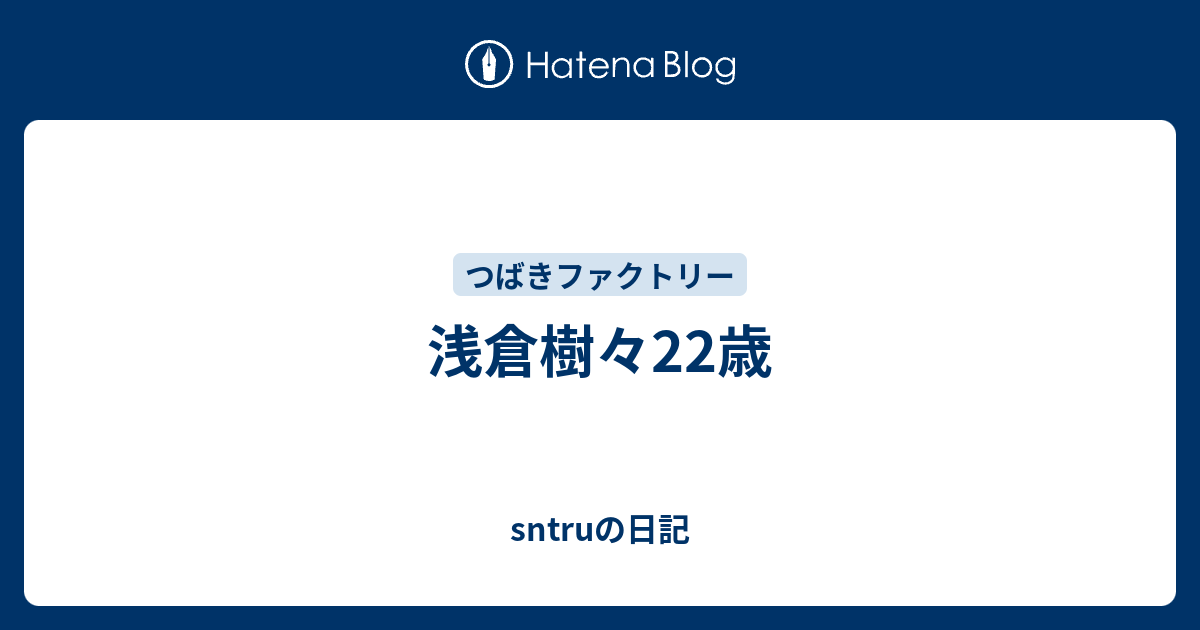 浅倉樹々22歳 - sntruの日記