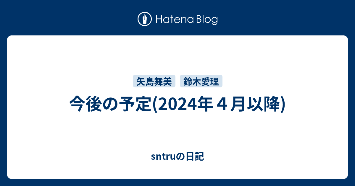 今後の予定(2024年4月以降) - sntruの日記