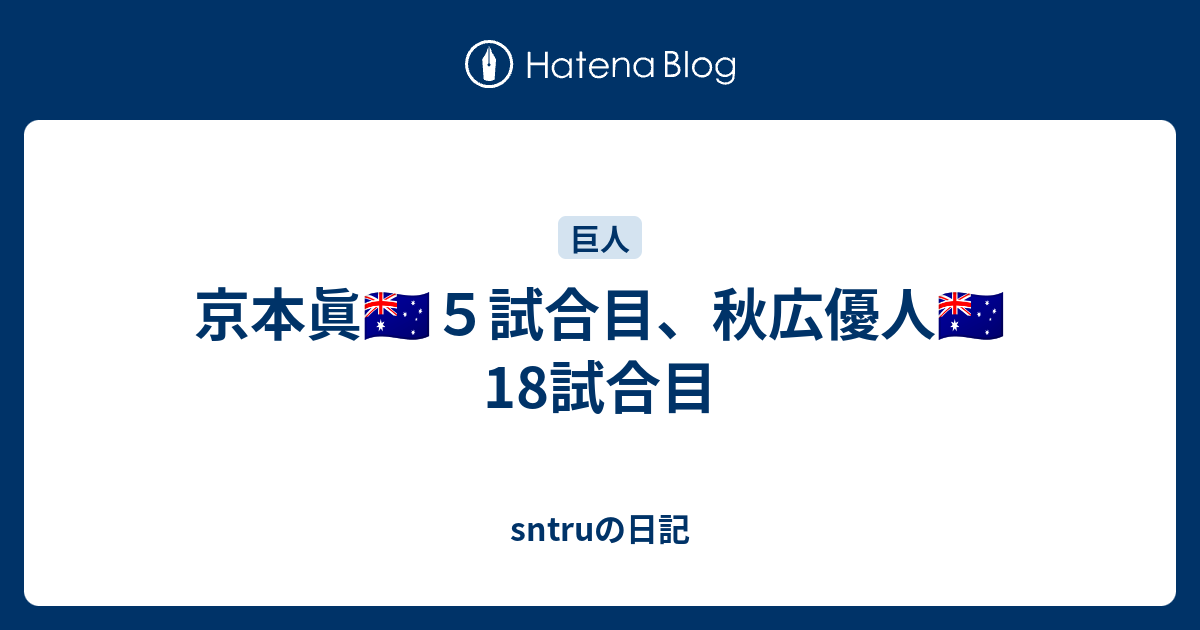 京本眞🇦🇺5試合目、秋広優人🇦🇺18試合目 - sntruの日記