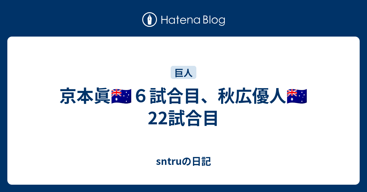 京本眞🇦🇺6試合目、秋広優人🇦🇺22試合目 - sntruの日記