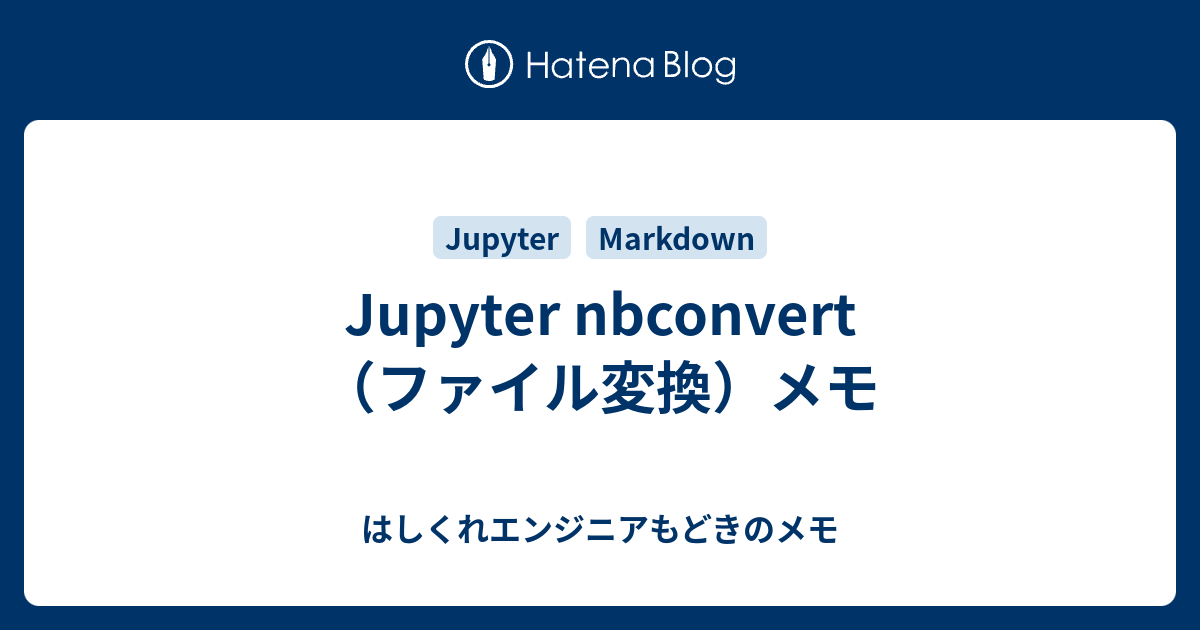 Jupyter nbconvert（ファイル変換）メモ - はしくれエンジニアもどきのメモ