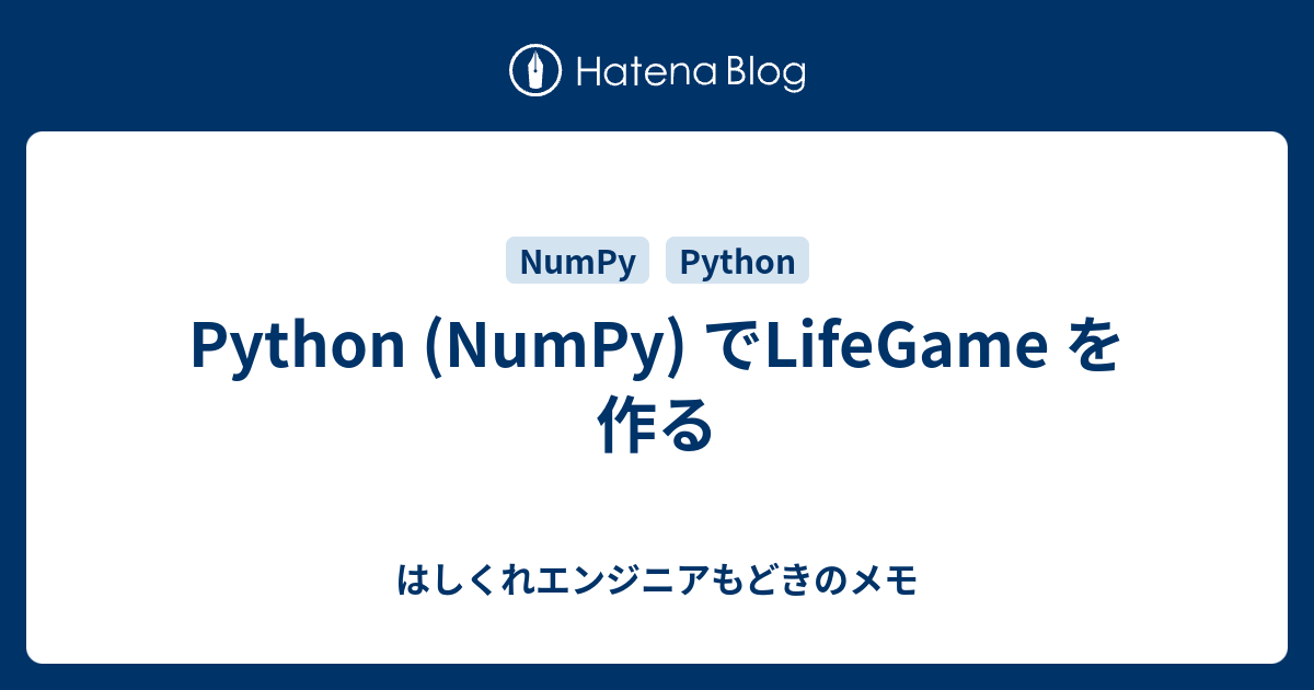 Python (NumPy) でLifeGame を作る - はしくれエンジニアもどきのメモ