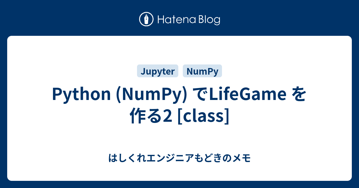 Python (NumPy) でLifeGame を作る2 [class] - はしくれエンジニアもどきのメモ