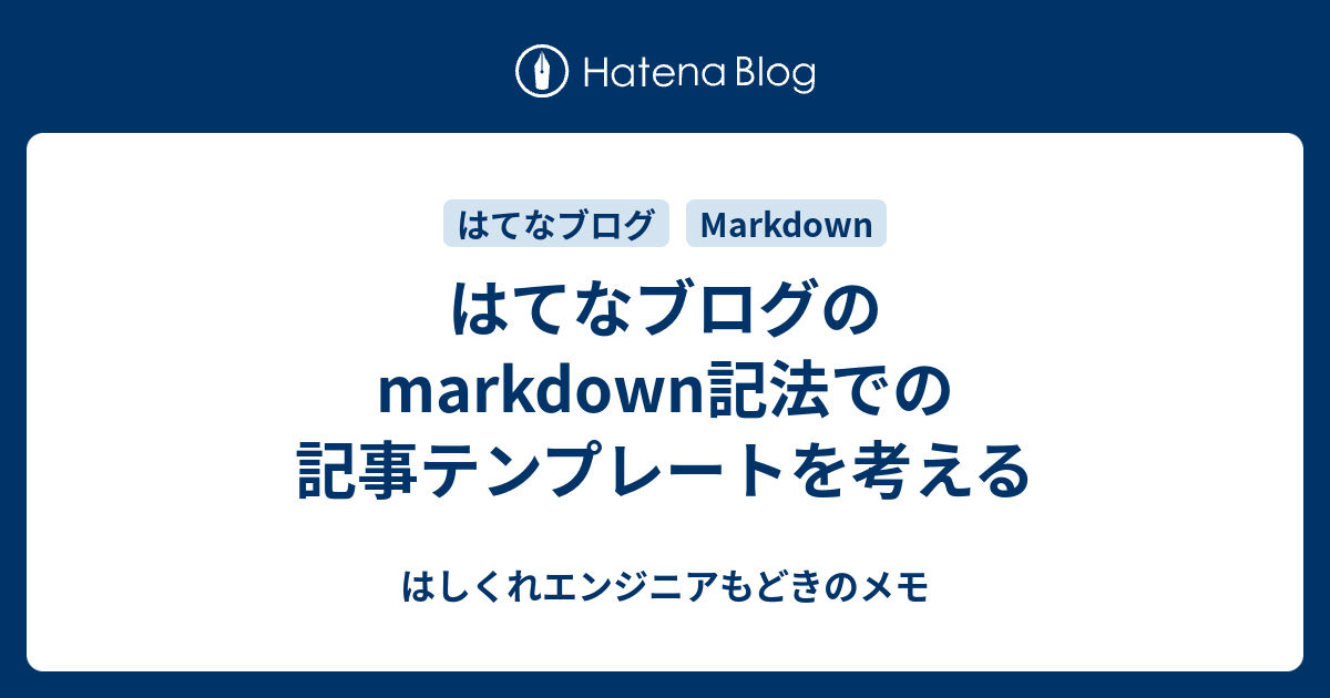 はてなブログのmarkdown記法での記事テンプレートを考える はしくれエンジニアもどきのメモ 4514