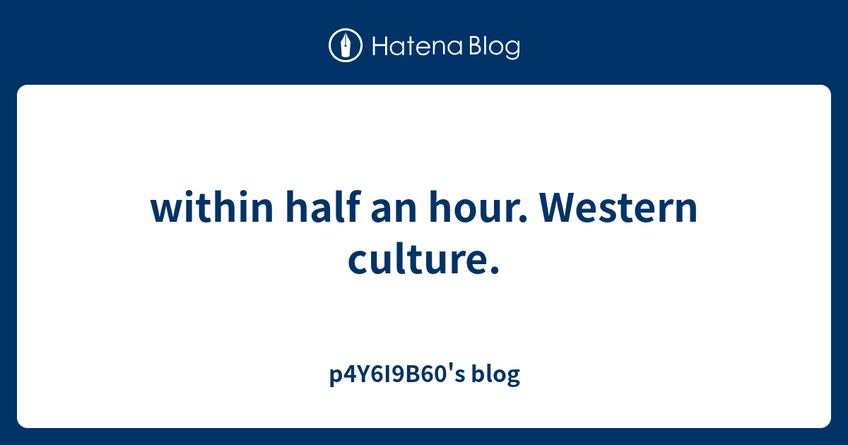 within half an hour. Western culture. - p4Y6I9B60's blog