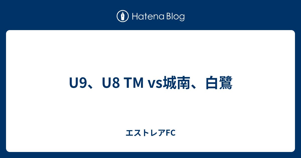U9、U8 TM vs城南、白鷺 - エストレアFC