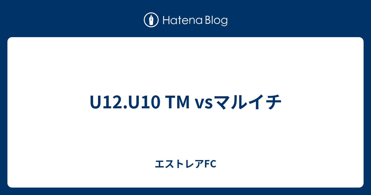 U12.U10 TM vsマルイチ - エストレアFC