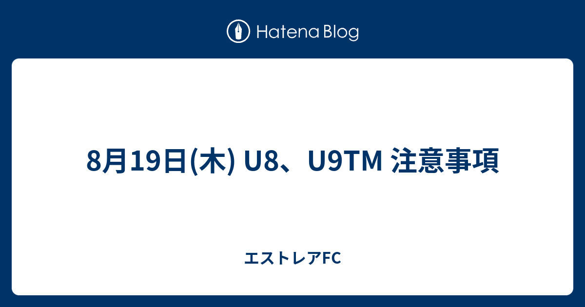 8月19日(木) U8、U9TM 注意事項 - エストレアFC