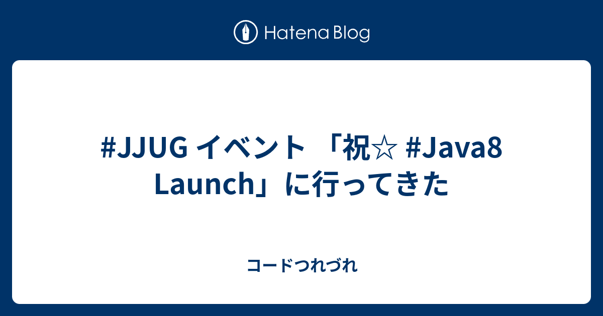 #JJUG イベント 「祝☆ #Java8 Launch」に行ってきた - コードつれづれ