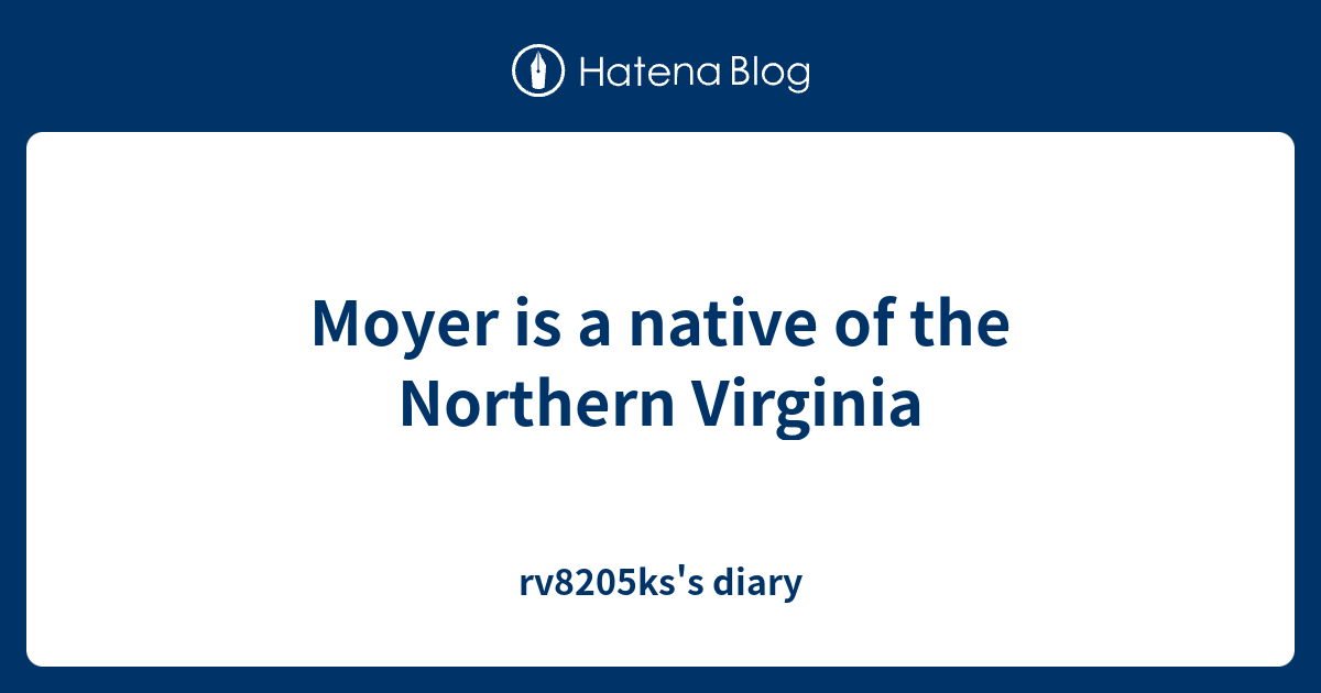 Moyer is a native of the Northern Virginia - rv8205ks's diary