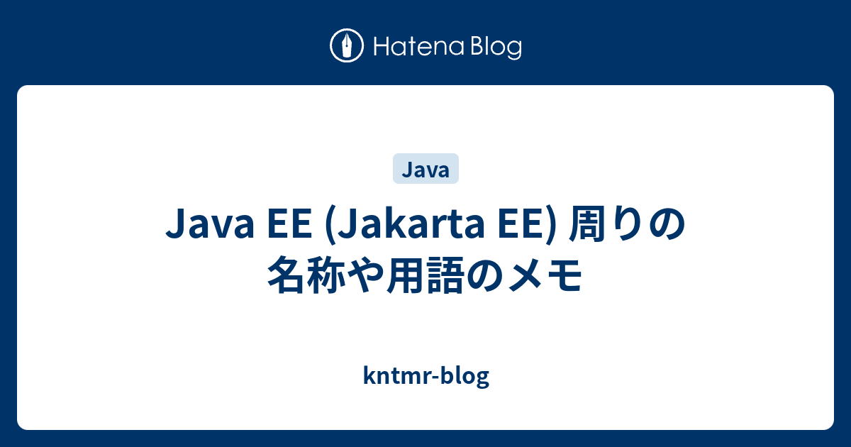 Java EE (Jakarta EE) 周りの名称や用語のメモ - kntmr-blog