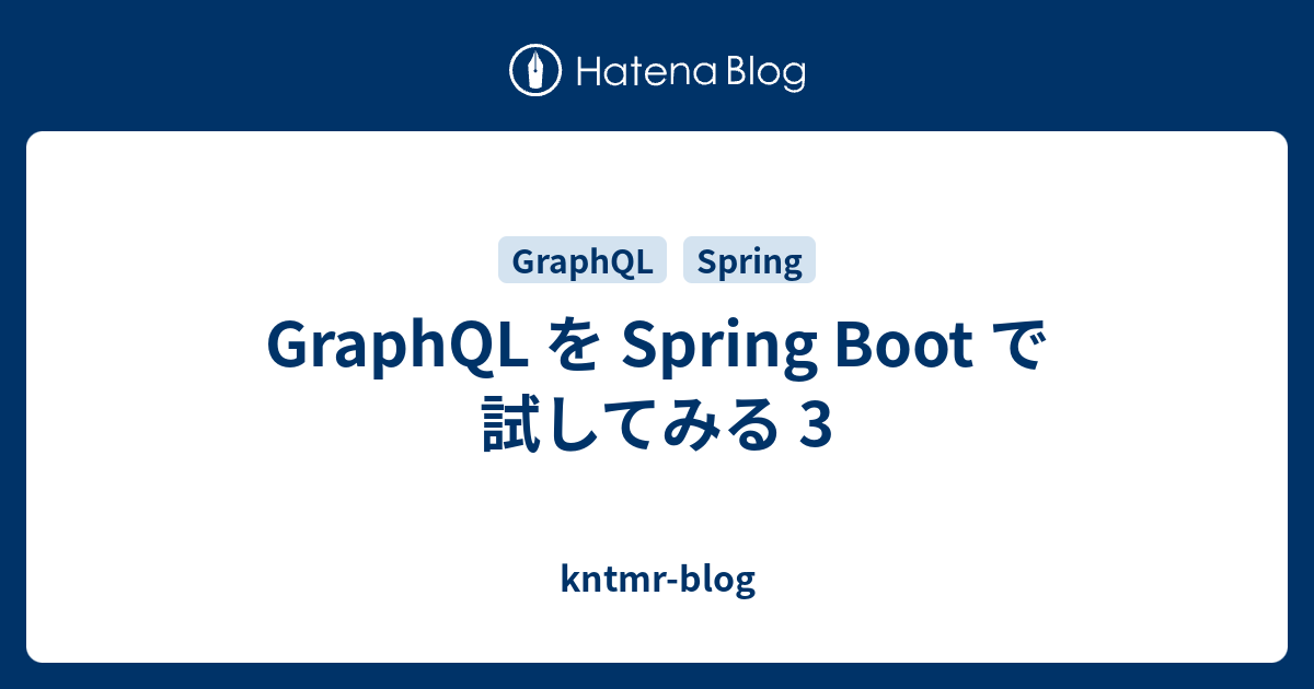 GraphQL を Spring Boot で試してみる 3 - kntmr-blog