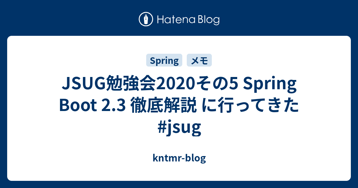 JSUG勉強会2020その5 Spring Boot 2.3 徹底解説 に行ってきた #jsug - kntmr-blog
