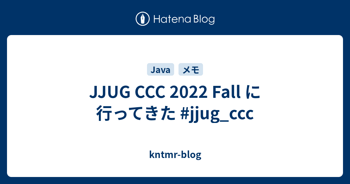JJUG CCC 2022 Fall に行ってきた #jjug_ccc - kntmr-blog