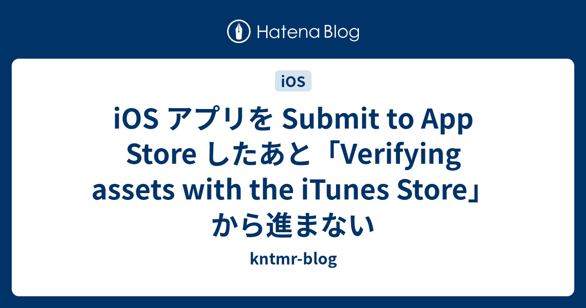 iOS アプリを Submit to App Store したあと「Verifying assets with the iTunes Store」から進まない - kntmr-blog