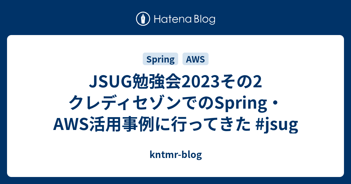 JSUG勉強会2023その2 クレディセゾンでのSpring・AWS活用事例に行ってきた #jsug - kntmr-blog