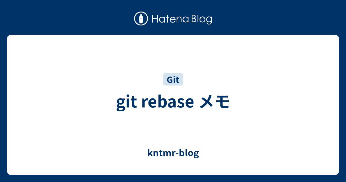 git rebase メモ - kntmr-blog