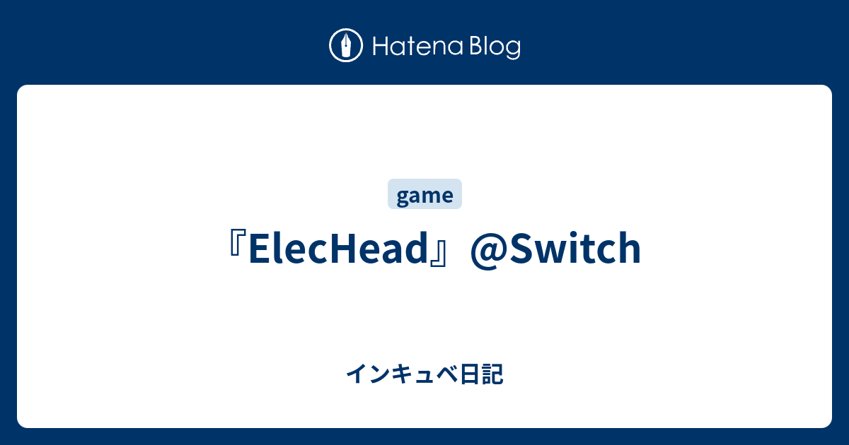 『ElecHead』@Switch - インキュベ日記
