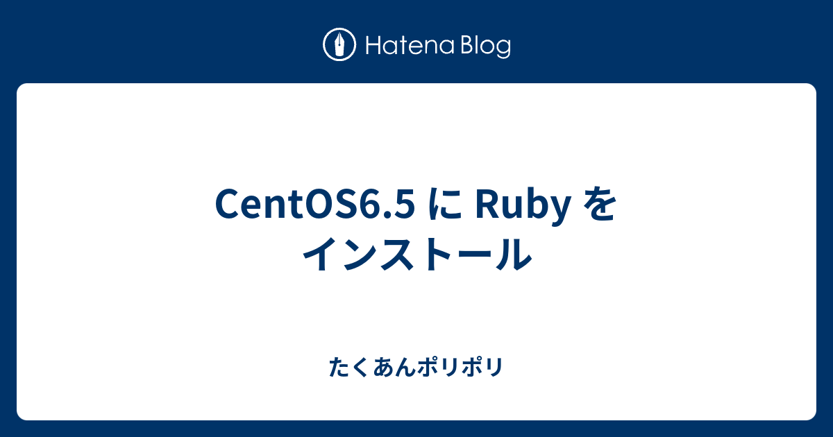 CentOS6.5 に Ruby をインストール - たくあんポリポリ