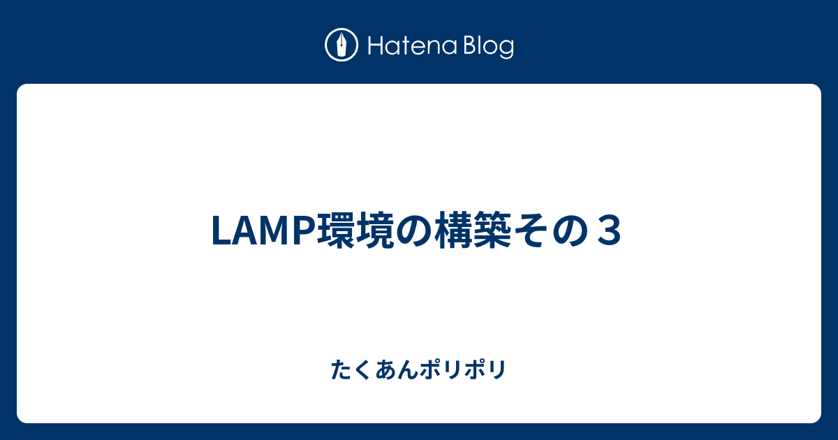 LAMP環境の構築その3 - たくあんポリポリ