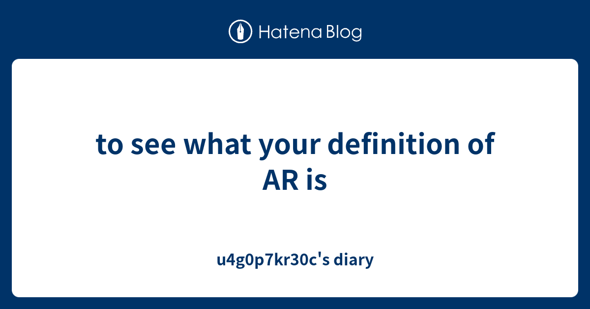 to see what your definition of AR is - u4g0p7kr30c's diary
