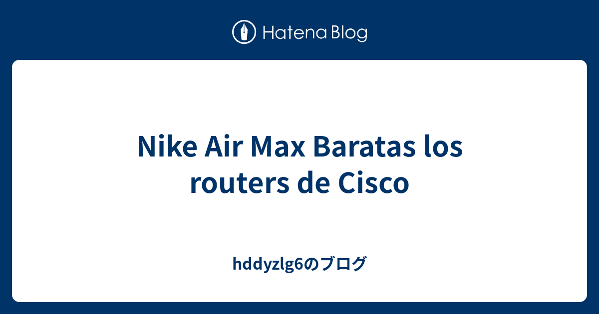 Nike Air Max Baratas los routers de Cisco - hddyzlg6のブログ