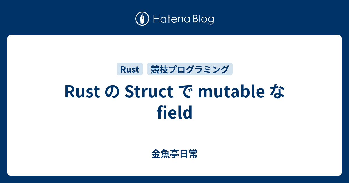 Rust の Struct で mutable な field - 金魚亭日常