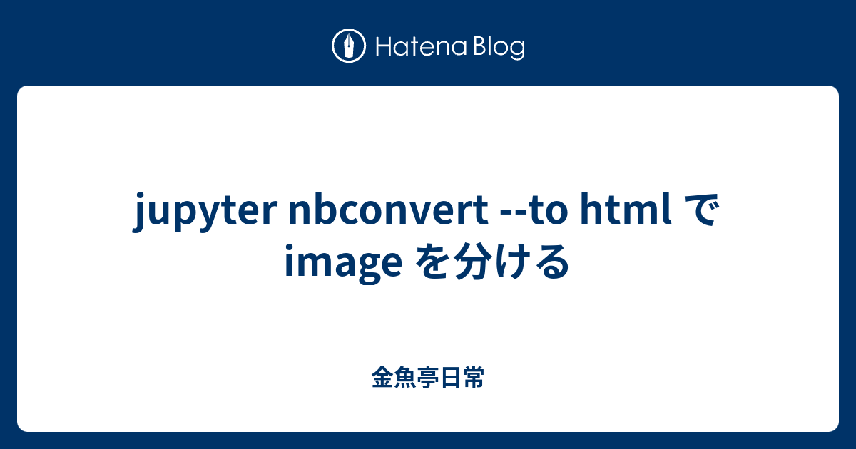 jupyter nbconvert --to html で image を分ける - 金魚亭日常