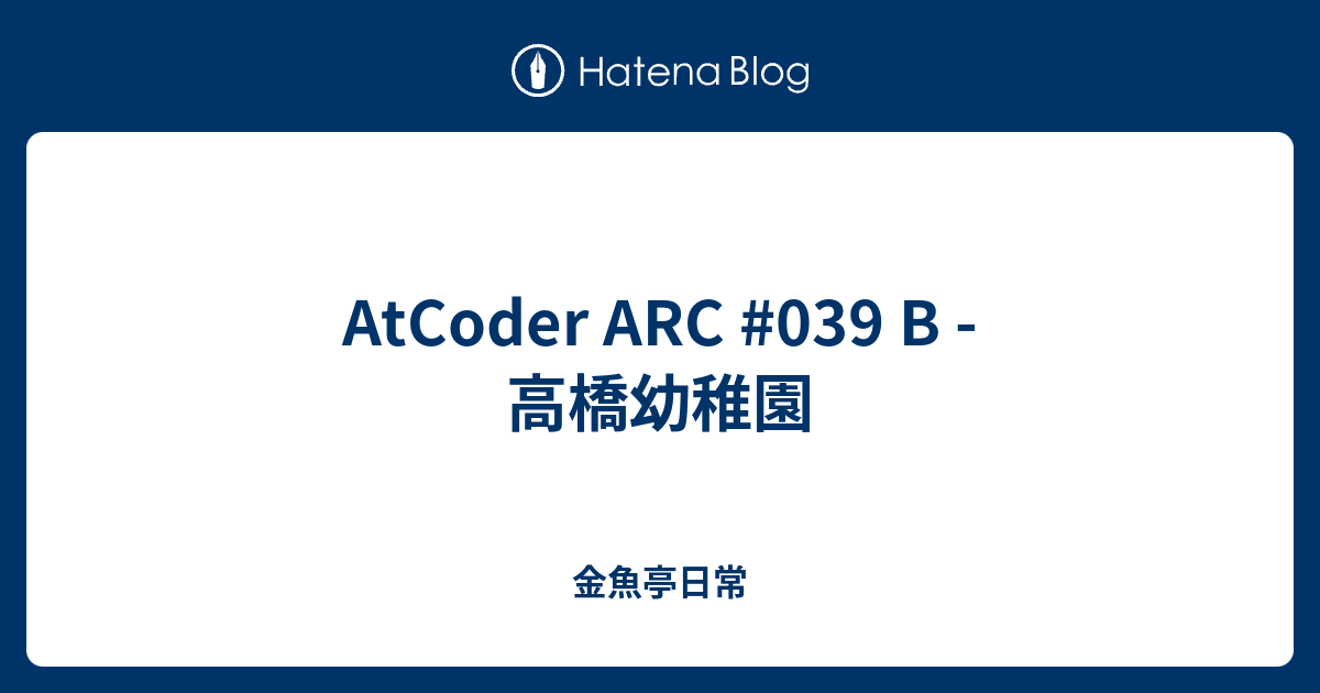 AtCoder ARC #039 B - 高橋幼稚園 - 金魚亭日常