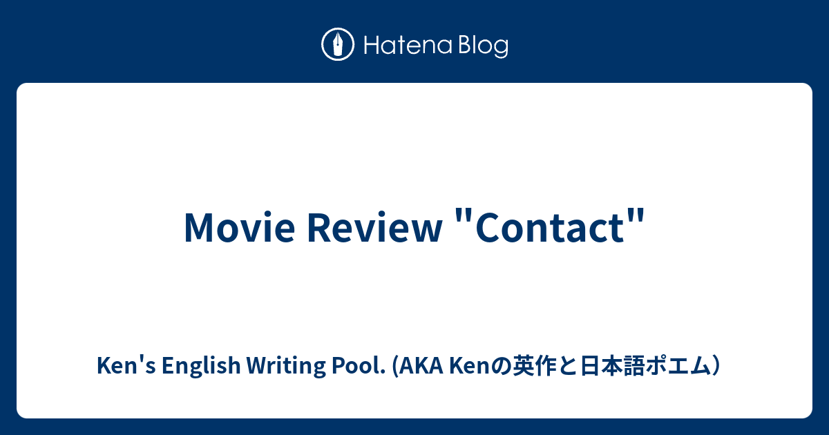 Movie Review "Contact" - Ken's English Writing Pool. (AKA Kenの英作と日本語ポエム）