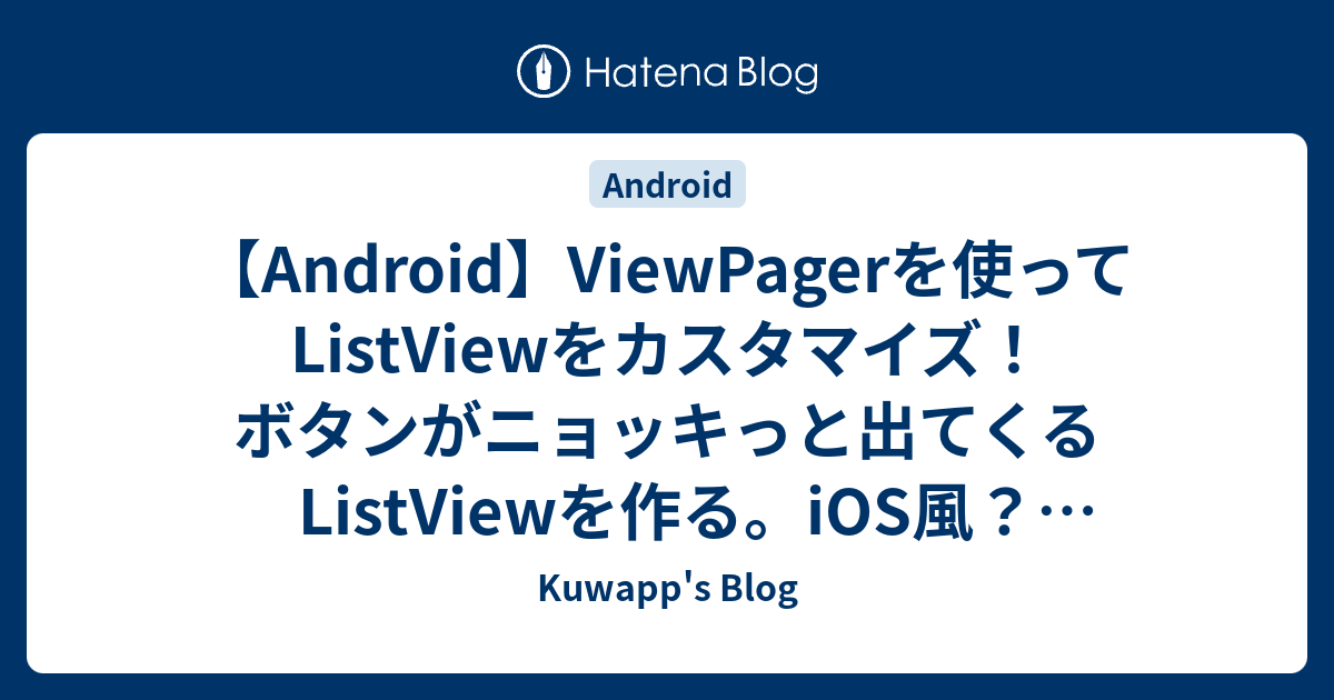 【Android】ViewPagerを使ってListViewをカスタマイズ！ボタンがニョッキっと出てくるListViewを作る。iOS風？【VIewPager】 - Kuwapp's Blog