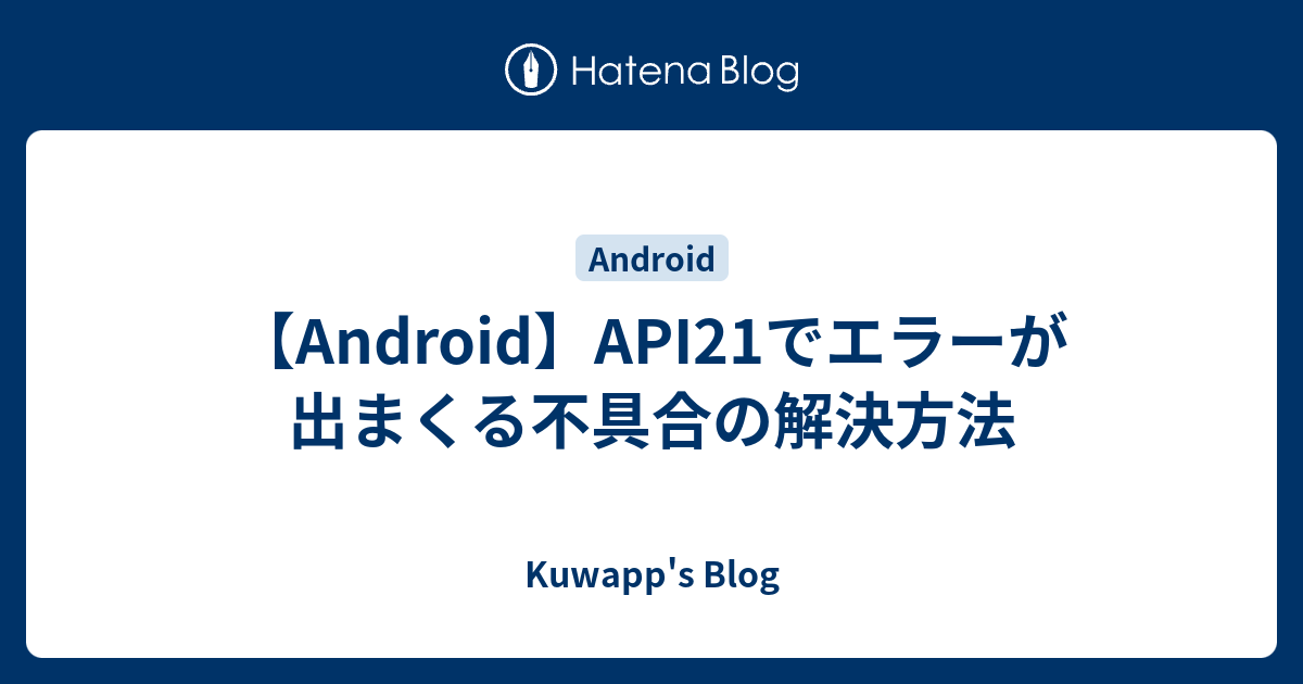 【Android】API21でエラーが出まくる不具合の解決方法 - Kuwapp's Blog