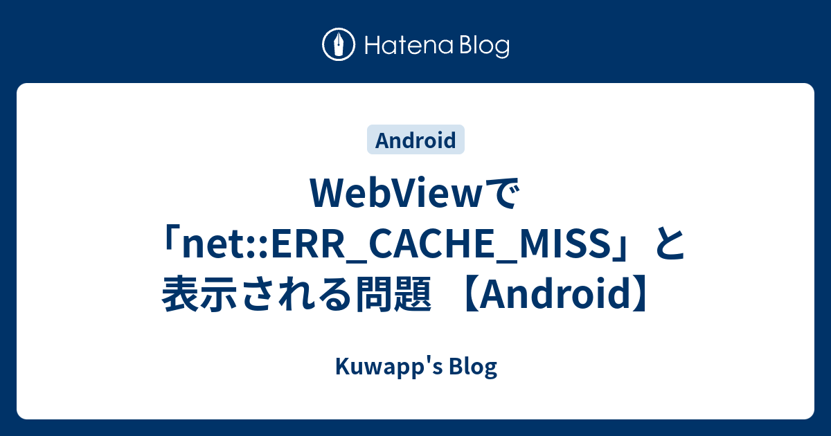 WebViewで「net::ERR_CACHE_MISS」と表示される問題 【Android】 - Kuwapp's Blog