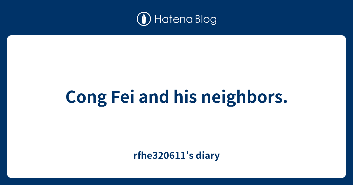 Cong Fei and his neighbors. - rfhe320611's diary